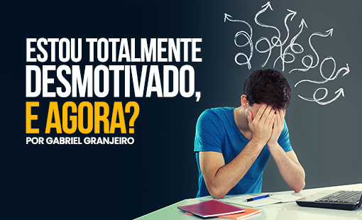 Estou totalmente desmotivado, e agora?