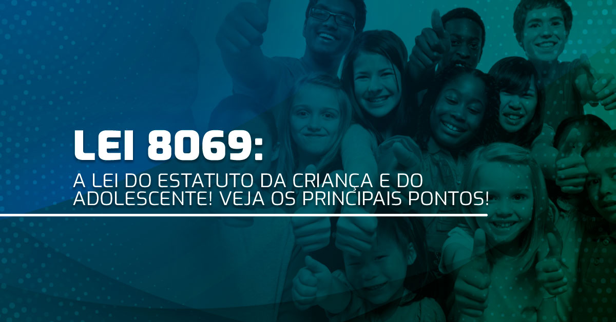 Lei 8069 90 (ECA) : confira os principais pontos da lei!