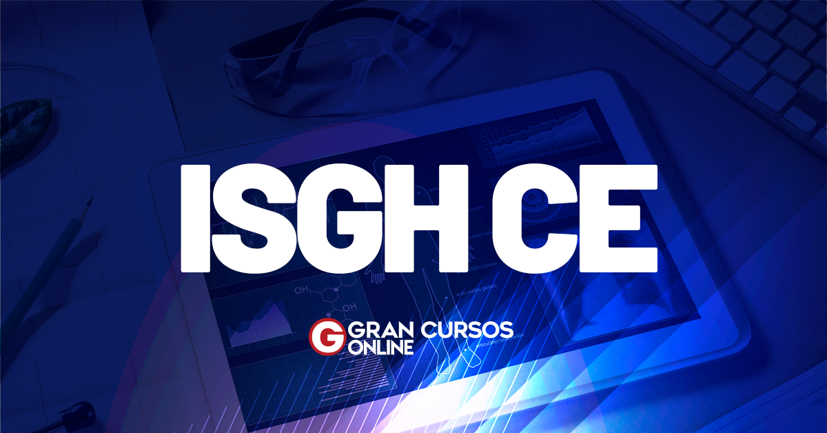 Edital ISGH CE: 741 vagas e iniciais de até R$ 9,4 mil