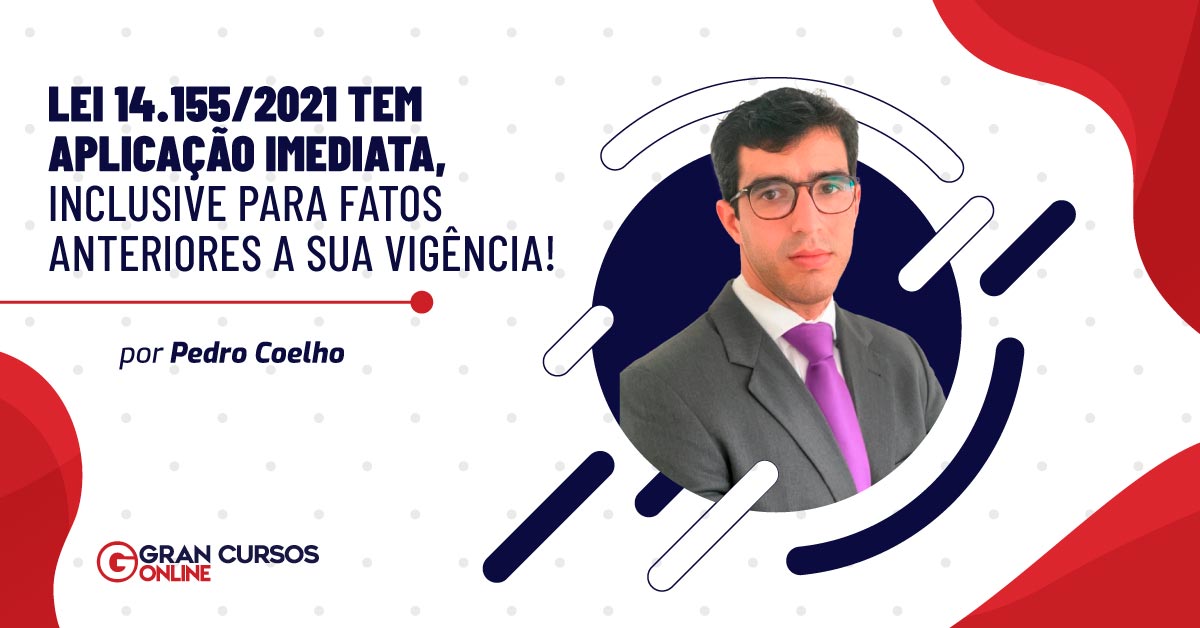 Lei 14.155/2021 tem aplicação imediata, inclusive para fatos anteriores ...