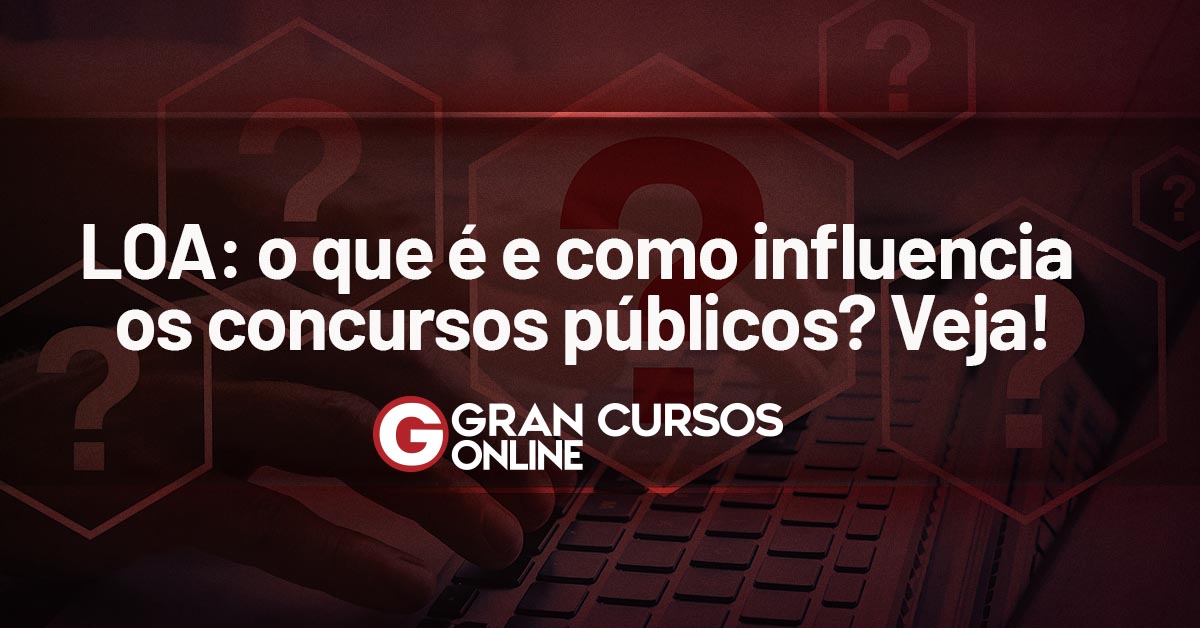 LOA 2022: o que é e como influencia os concursos públicos? Veja!