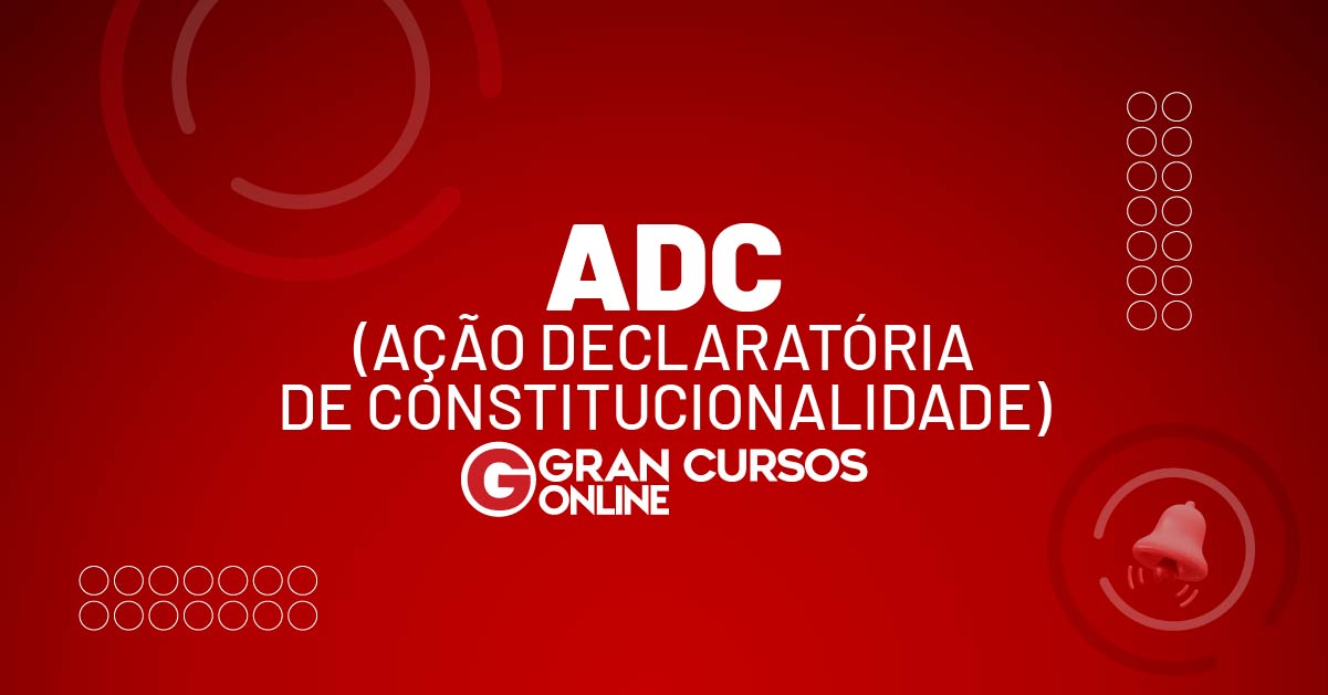 ADC: Ação Declaratória de Constitucionalidade