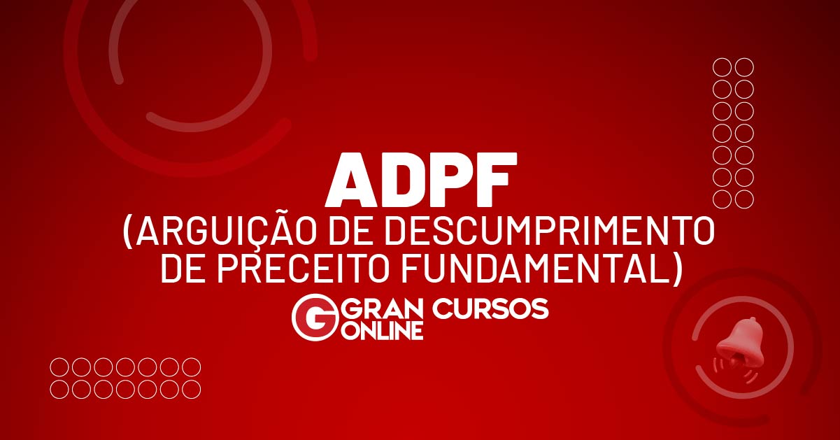 ADPF: Arguição de Descumprimento de Preceito Fundamental