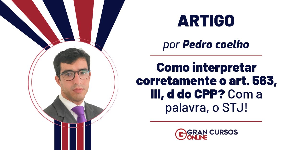 Como interpretar corretamente o art. 563, III, d do CPP? Com a palavra, o STJ!