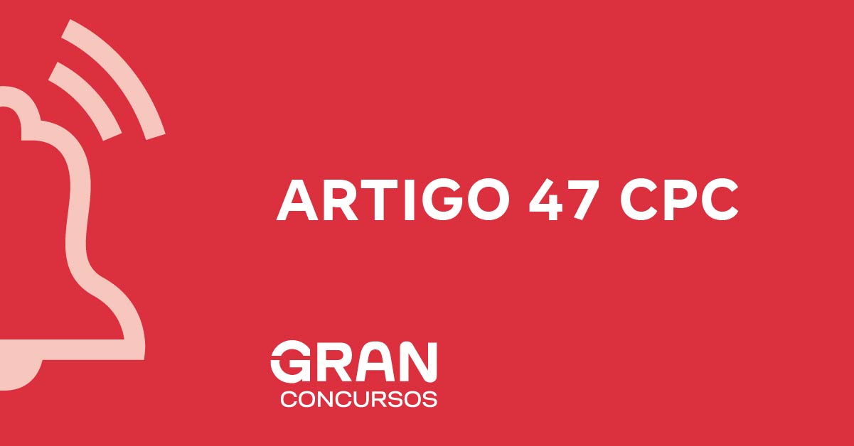 Artigo 47 do CPC: veja o que diz!