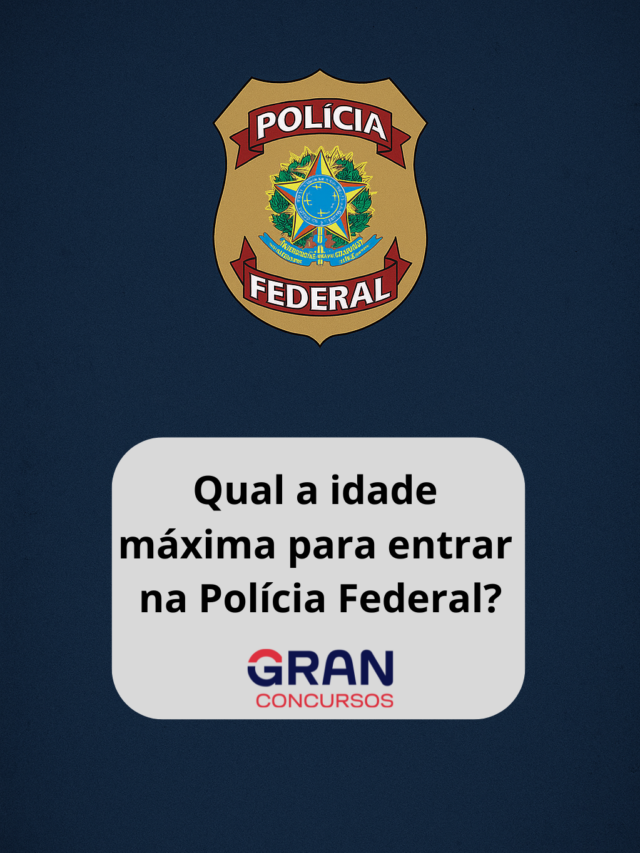 Qual a idade máxima para entrar na Polícia Federal?
